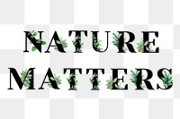 Botanical NATURE MATTERS png phrase | Free PNG Sticker - rawpixel